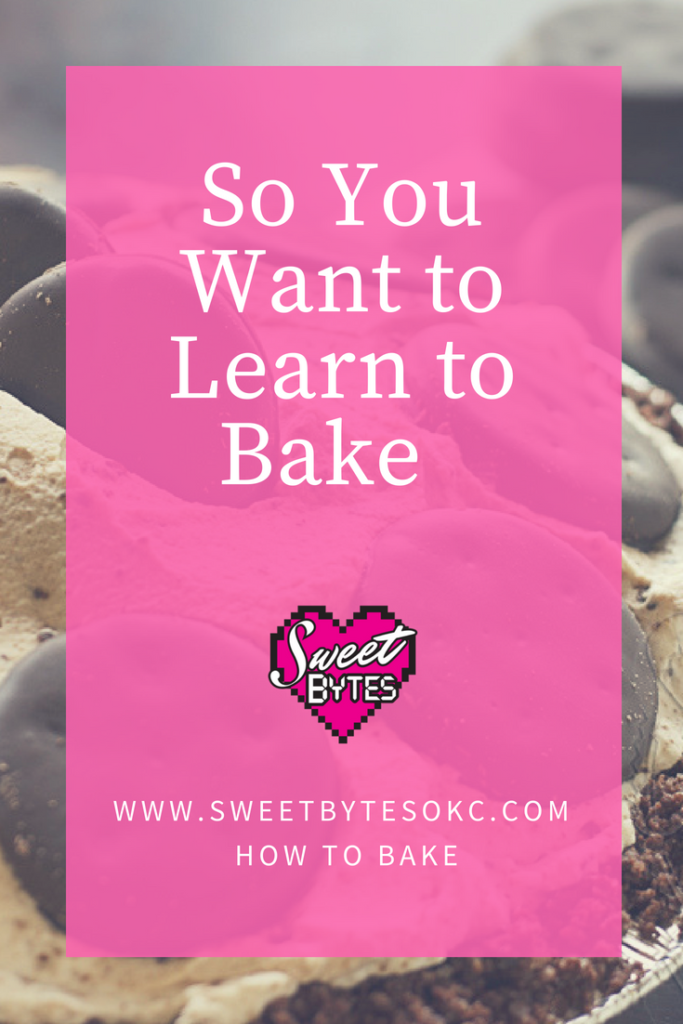 So you want to learn to bake? - Sweet Bytes OKC